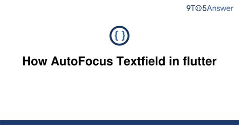 [solved] how autofocus textfield in flutter 9to5answer