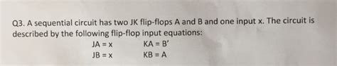 solved q3 a sequential circuit has two jk flip flops a a