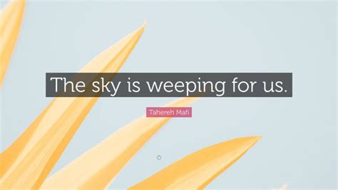 Tahereh Mafi Quote “the Sky Is Weeping For Us ”