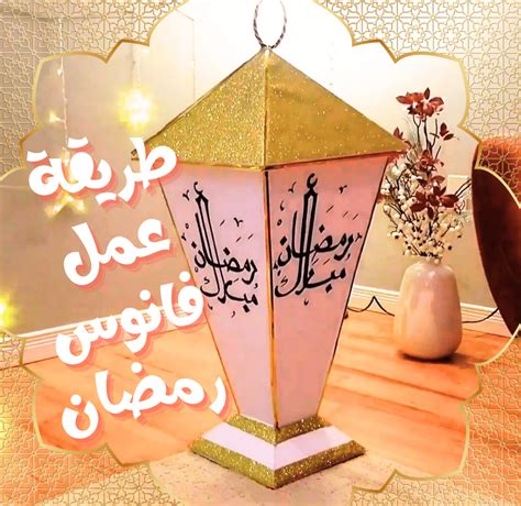 طريقة عمل فانوس رمضان بطريقة سهلة خطوة بخطوة بالصور