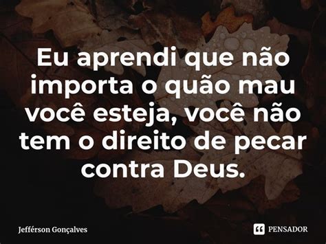 ⁠eu Aprendi Que Não Importa O Quão Jefférson Gonçalves Pensador