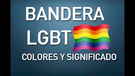 Bandera Gay Colores Y Significado Historia De La Bandera Gay Youtube