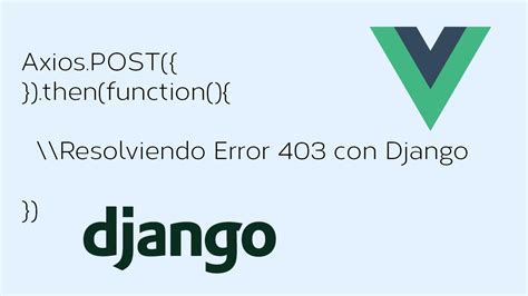 resolviendo error 403 forbidden con axios post y django rest framework