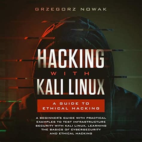 hacking with kali linux a guide to ethical hacking a beginner s guide