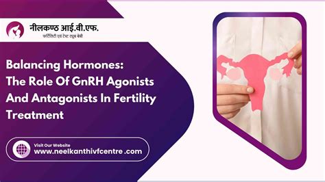 The Role Of Gnrh Agonists And Antagonists In Fertility Treatment