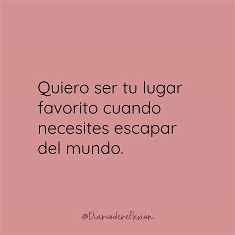 Quiero Ser Tu Lugar Favorito Cuando Necesites Escapar Del Mundo Frases