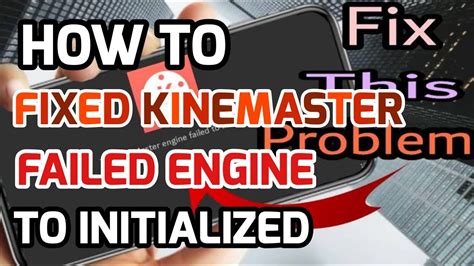how to fix kinemaster engine failed to initialize failed to initialize