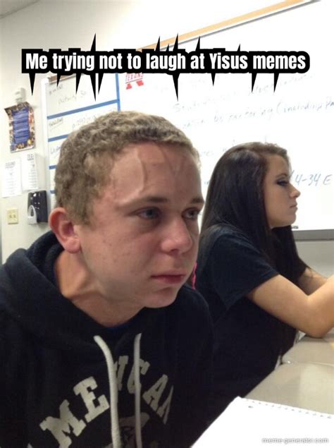 Me Trying Not To Laugh At Yisus Memes Meme Generator
