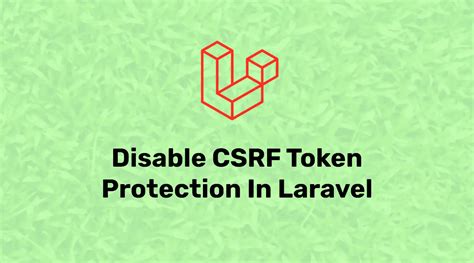 disable csrf token protection for specific routes or globally in laravel
