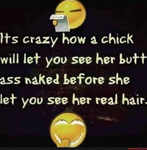 Its Crazy How A Chick Will Let You See Her Butt Ass Naked Before She