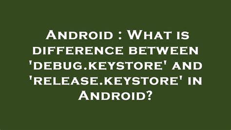 android what is difference between debug keystore and release