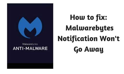 how to fix malwarebytes notification won t go away