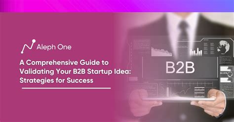 A Comprehensive Guide To Validating Your B2b Startup Idea Strategies