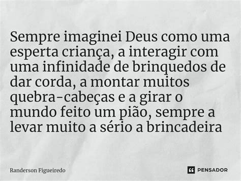 Sempre Imaginei Deus Como Uma Esperta Randerson Figueiredo Pensador