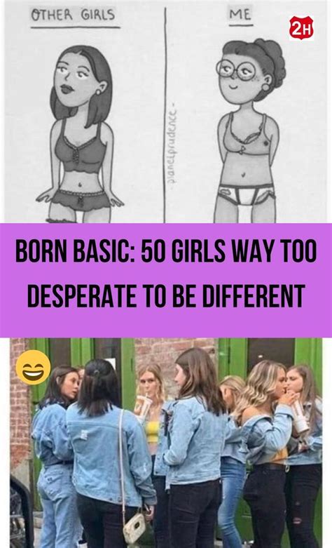Born Basic 50 Girls Way Too Desperate To Be Different Artofit