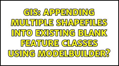 gis appending multiple shapefiles into existing blank feature classes