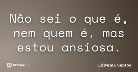 Não Sei O Que é Nem Quem é Mas Edivânia Santos Pensador