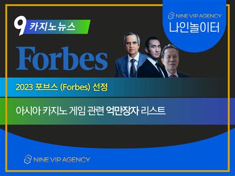 2023년 포브스 Forbes 아시아 카지노 게임 억만장자 리스트 나인에이전시 필리핀카지노 아바타 스피드 라이브 온라인 게임