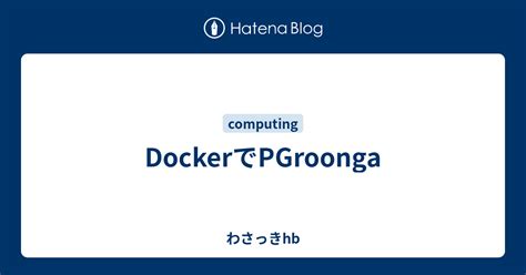 dockerでpgroonga わさっきhb