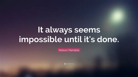 Nelson Mandela Quote “it Always Seems Impossible Until Its Done ”