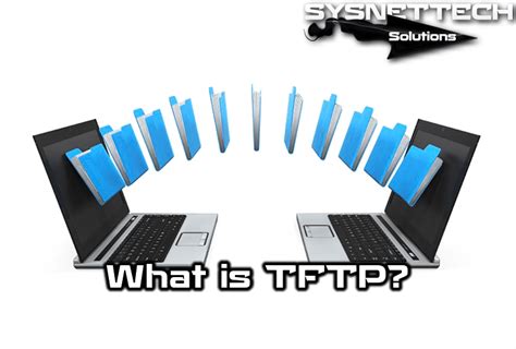 What Is Tftp Trivial File Transfer Protocol Sysnettech Solutions