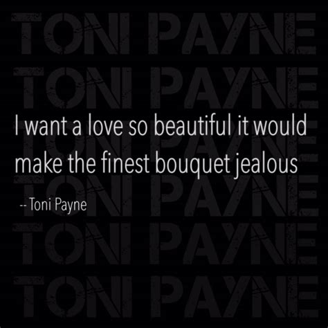 Love Quote I Want A Love So Beautiful It Toni Payne Quotes