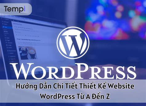 Hướng Dẫn Chi Tiết Thiết Kế Website Wordpress Từ A Đến Z