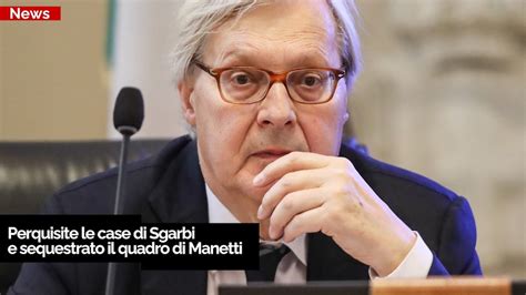 Perquisite Le Case Di Sgarbi E Sequestrato Il Quadro Di Manetti