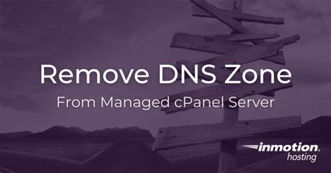 how to remove a dns zone from managed cpanel server inmotion hosting