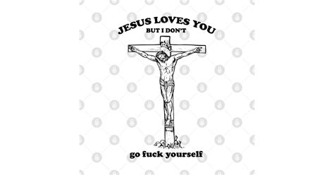 Jesus Loves You But I Dont Go Fuck Yourself Jesus Loves You But I