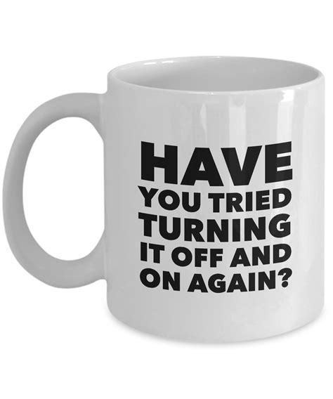 Have You Tried Turning It Off And On Again Mug 11 Oz Ceramic Coffee