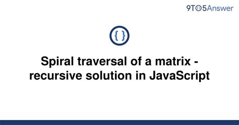 [solved] spiral traversal of a matrix recursive 9to5answer