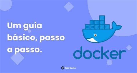 o que é docker um guia básico passo a passo para iniciantes tipscode