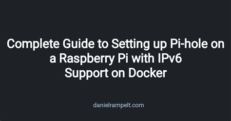 complete guide to setting up pi hole on a raspberry pi with ipv6