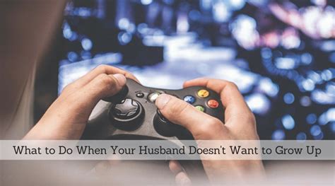 120 What To Do When Your Husband Doesnt Want To Grow Up Authentic