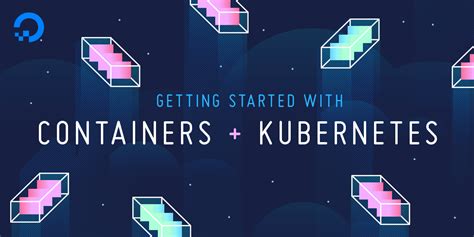 getting started with containers and kubernetes a digitalocean workshop
