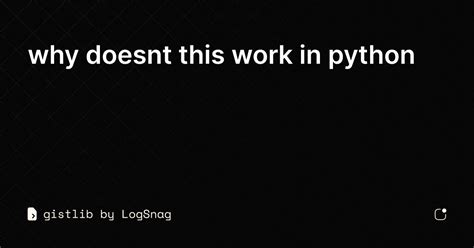 gistlib why doesnt this work in python