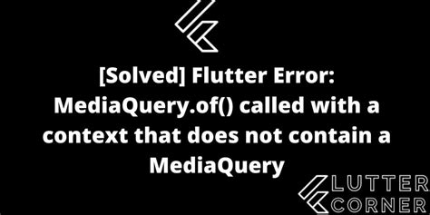 [solved] flutter error mediaquery of called with a context that does