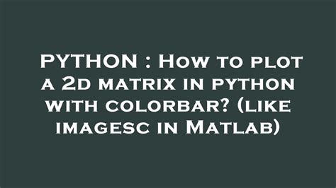python how to plot a 2d matrix in python with colorbar like imagesc