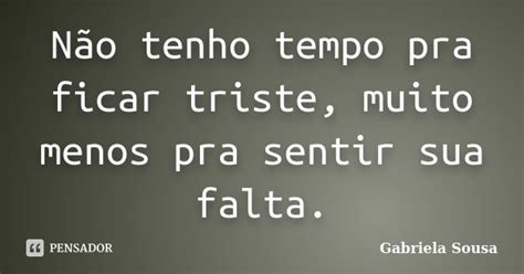 Não Tenho Tempo Pra Ficar Triste Muito Gabriela Sousa Pensador