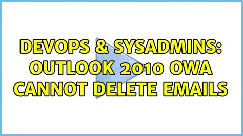 devops and sysadmins outlook 2010 owa cannot delete emails youtube