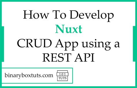 how to develop nuxt crud app using a rest api binaryboxtuts