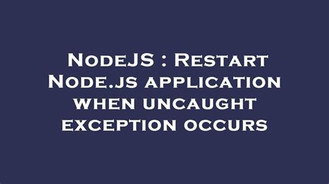 nodejs restart node js application when uncaught exception occurs
