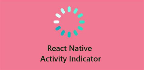react native activityindicator to show progress during time taking task