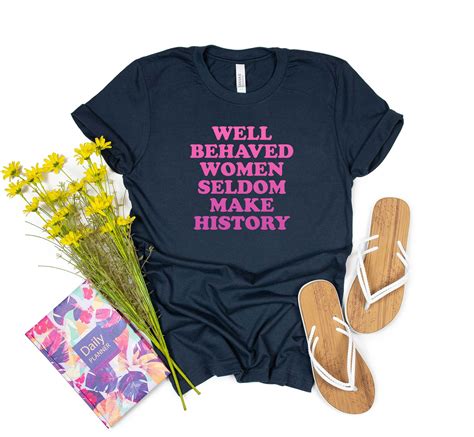 Feminist T Shirt Well Behaved Women Seldom Make History Etsy