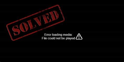 8 tips to error loading media file could not be played