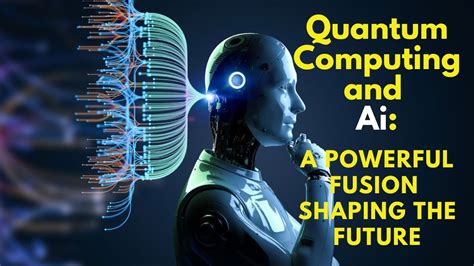 Quantum Computing And Ai A Powerful Fusion Shaping The Future Youtube