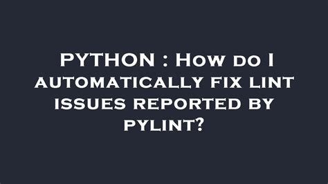 python how do i automatically fix lint issues reported by pylint