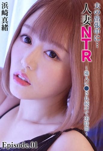 夫の出張中に…人妻ntr ～隣人に され続けて26時間～ 浜崎真緒 Episode 01（マックスエー） マックスエー ソニーの電子