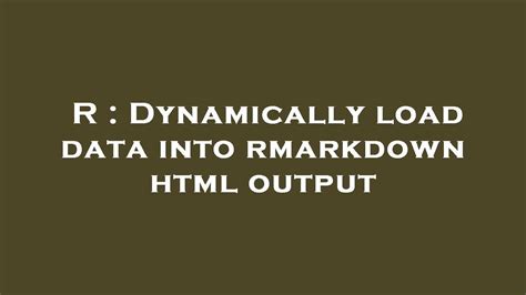 r dynamically load data into rmarkdown html output youtube